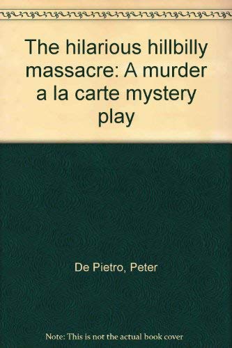 The hilarious hillbilly massacre (A murder a la carte mystery play ...