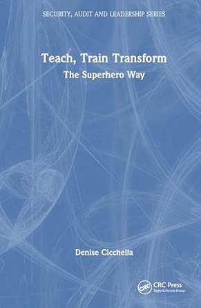 Teach, Train, Transform: The Superhero Way (Security, Audit and ...