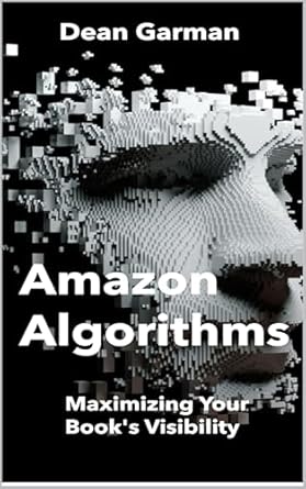 Amazon Algorithms: Maximizing Your Book's Visibility (Unlocking the Secrets to Boost Sales and ...