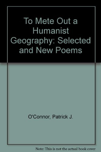 To Mete Out a Humanist Geography: Selected and New Poems: Patrick J. O ...