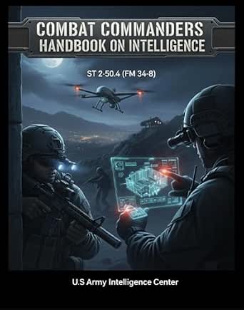 Combat Commanders Handbook on Intelligence: ST 2-50.4 (FM 34-8 ...
