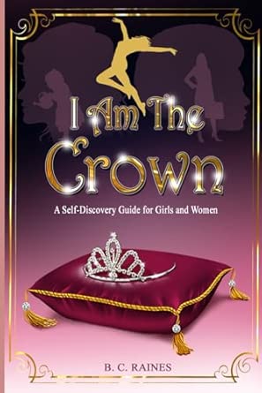 I AM THE CROWN: A Self-Discovery Guide for Girls and Women: Raines, B ...