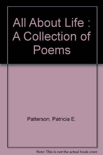 All About Life : A Collection of Poems: Patterson, Patricia E ...