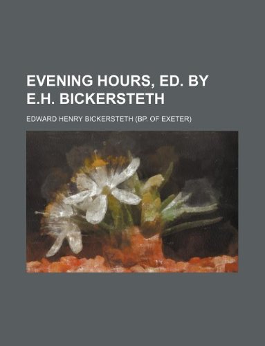 Evening hours, ed. by E.H. Bickersteth: Bickersteth, Edward Henry ...