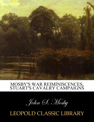 Mosby's war reiminiscences, Stuart's cavalry campaigns: Mosby, John S ...