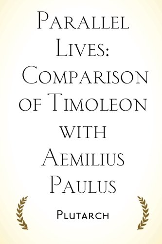 Parallel Lives: Comparison of Timoleon with Aemilius Paulus: Plutarch ...
