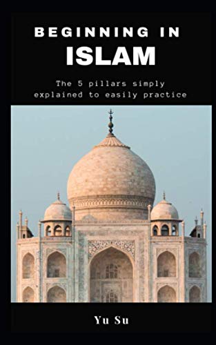 Beginning in Islam: The 5 pillars simply explained to easily practice ...