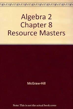 Algebra 2 Chapter 8 Resource Masters: McGraw-Hill Education ...