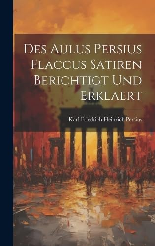 Buy Des Aulus Persius Flaccus Satiren Berichtigt und Erklaert Book ...