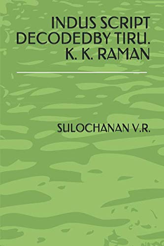 INDUS SCRIPT DECODEDBY TIRU. K. K. RAMAN: V.R., SULOCHANAN ...