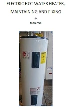 ELECTRIC HOT WATER HEATER, MAINTAINING AND FIXING, Fenn, Robin, eBook ...