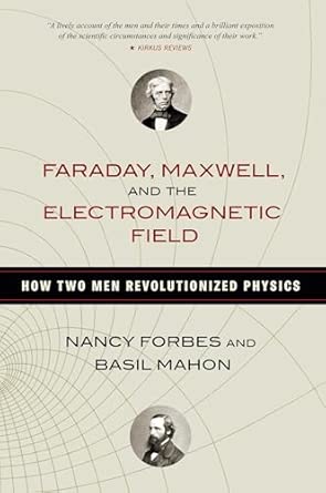 Faraday, Maxwell, and the Electromagnetic Field: How Two Men ...