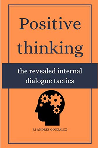 Positive thinking the revealed internal dialogue tactics : Andrés ...