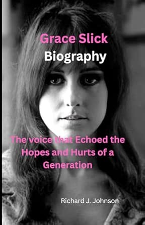 Grace slick biography: The voice that echoed the hopes and hurts of a ...