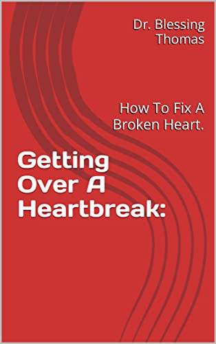 Getting Over A Heartbreak: How To Fix A Broken Heart. eBook : Thomas ...