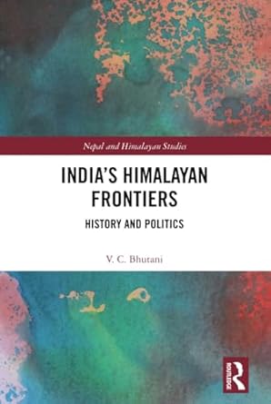 India’s Himalayan Frontiers (Nepal and Himalayan Studies): Bhutani ...