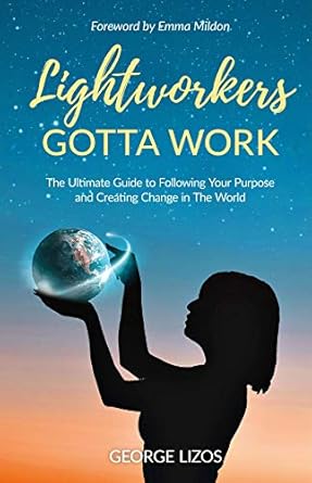 Lightworkers Gotta Work: The Ultimate Guide to Following Your Purpose ...