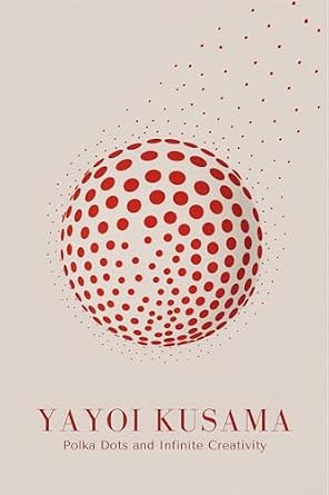 Amazon.com: Yayoi Kusama: Polka Dots and Infinite Creativity eBook ...