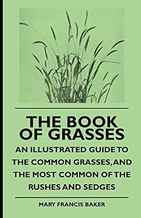 The Book of Grasses: An Illustrated Guide to the Common Grasses, and ...