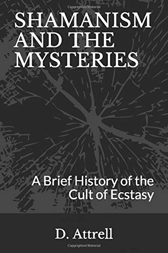 Shamanism and the Mysteries: A Brief History of the Cult of Ecstasy ...