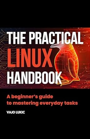 The Practical Linux Handbook: A Beginner's Guide to Mastering Everyday ...