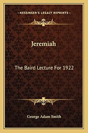 Jeremiah: The Baird Lecture For 1922: Smith Sir, George Adam ...