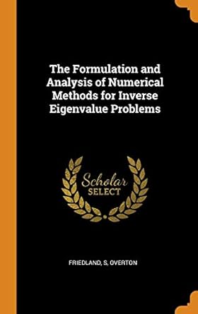The Formulation and Analysis of Numerical Methods for Inverse Eigenvalue Problems: Friedland, S ...