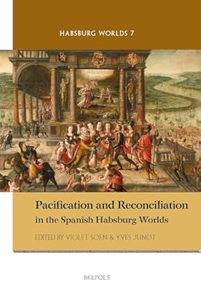 Pacification and Reconciliation in the Spanish Habsburg Worlds : Soen ...