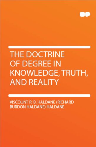 The Doctrine of Degree in Knowledge, Truth, and Reality: Haldane ...