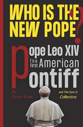 Who is The New Pope?: Pope Leo XIV, the First American Pontiff: Kade ...