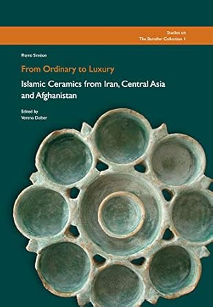 From Ordinary to Luxury: Islamic Ceramics from Iran, Central Asia and ...