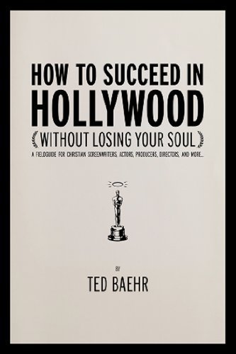 How to Succeed in Hollywood (Without Losing Your Soul): A Field Guide ...