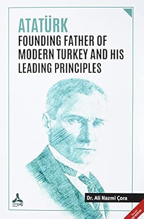Atatürk Founding Father Of Modern Turkey and His Leading Principles ...