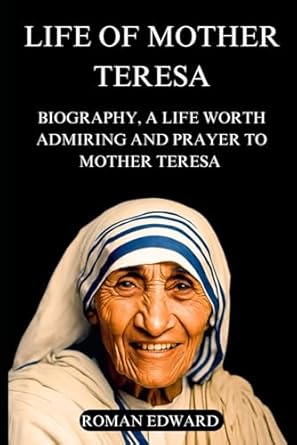 LIFE OF MOTHER TERESA: BIOGRAPHY, A LIFE WORTH ADMIRING AND PRAYER TO ...