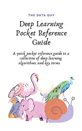 Deep Learning Pocket Reference Guide: A quick pocket reference guide to ...