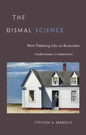 Amazon | The Dismal Science: How Thinking Like an Economist Undermines ...