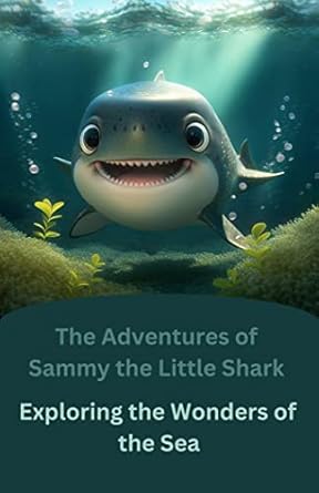 The Adventures of Sammy the Little Shark: Exploring the Wonders of the ...