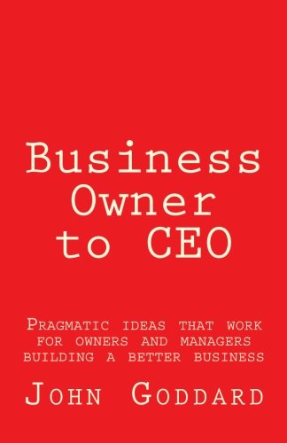 Business Owner to CEO: Pragmatic ideas that work for owners and ...
