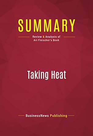 Summary: Taking Heat: Review and Analysis of Ari Fleischer's Book ...