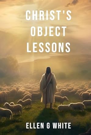 Christ's Object Lessons (Homeward Bound Edition): Practical Wisdom for ...