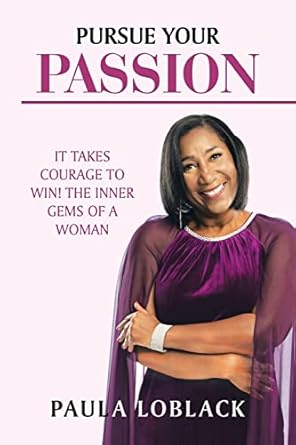 Pursue your Passion: It Takes Courage To Win! The Inner Gems Of A Woman ...