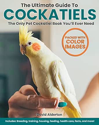 The Ultimate Guide To Cockatiels: The Only Pet Cockatiel Book You’ll ...