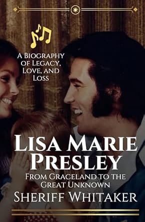 Lisa Marie Presley: From Graceland to the Great Unknown: A Biography of ...