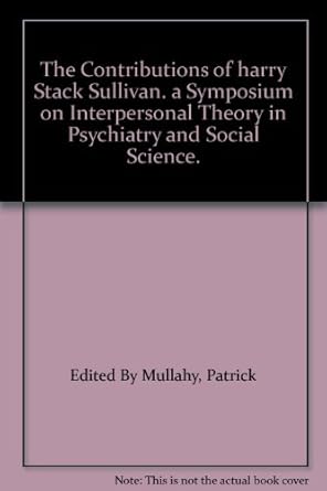 THE CONTRIBUTIONS OF HARRY STACK SULLIVAN A SYMPOSIUM ON INTERPERSONAL ...