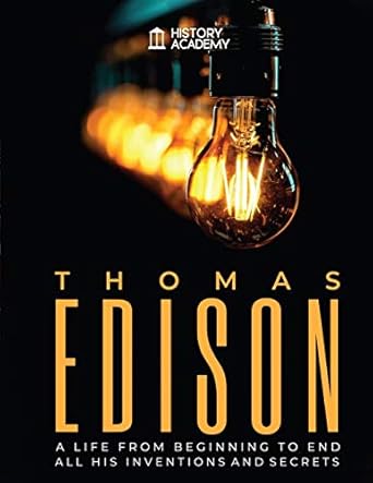 Thomas Edison: Biography: a Life from Beginning to End, with all his ...