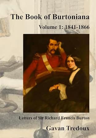 Letters & Memoirs of Sir Richard Francis Burton: Volume 1: 1841-1866 ...