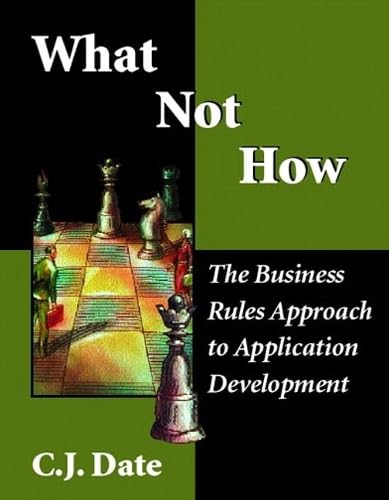 What Not How: The Business Rules Approach to Application Development ...