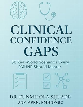 Clinical Confidence Gaps: 50 Real-World Scenarios Every PMHNP Should ...