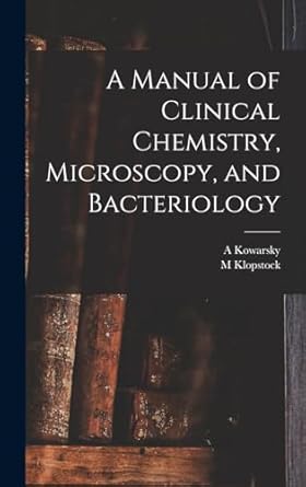 A Manual of Clinical Chemistry, Microscopy, and Bacteriology: Klopstock ...