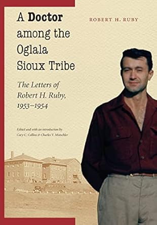 A Doctor among the Oglala Sioux Tribe: The Letters of Robert H. Ruby ...